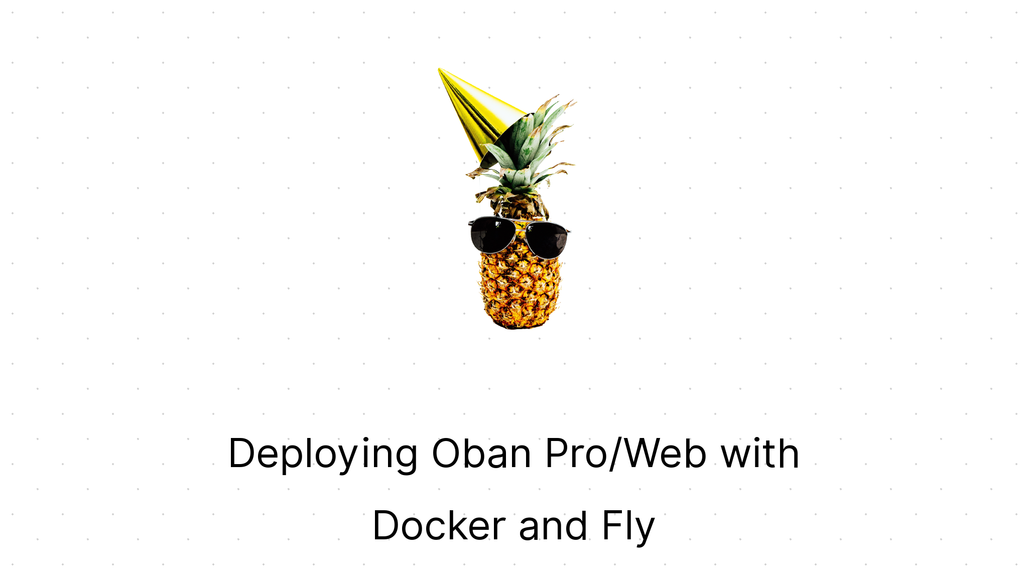 Deploying Oban Pro/Web with Docker and Fly.io Deploying Oban Pro/Web with Docker and Fly.io